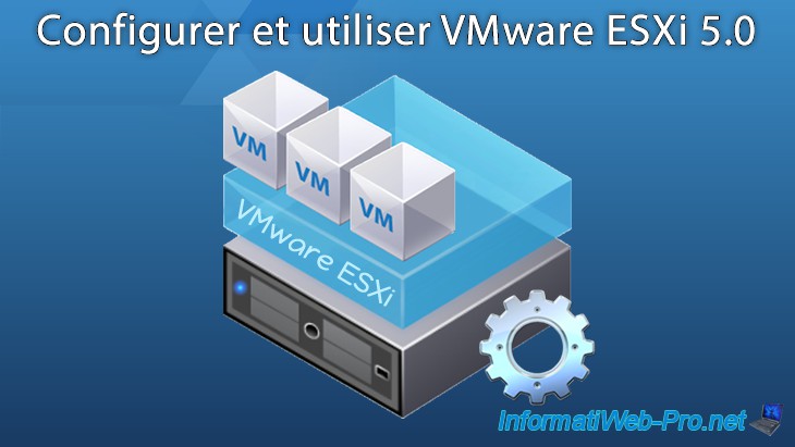 Configurer et utiliser VMware ESXi 5.0 - VMware - Tutoriels - InformatiWeb Pro