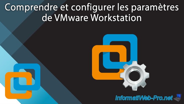 Comprendre et configurer les paramètres de VMware Workstation 16 ou 15 - VMware - Tutoriels ...