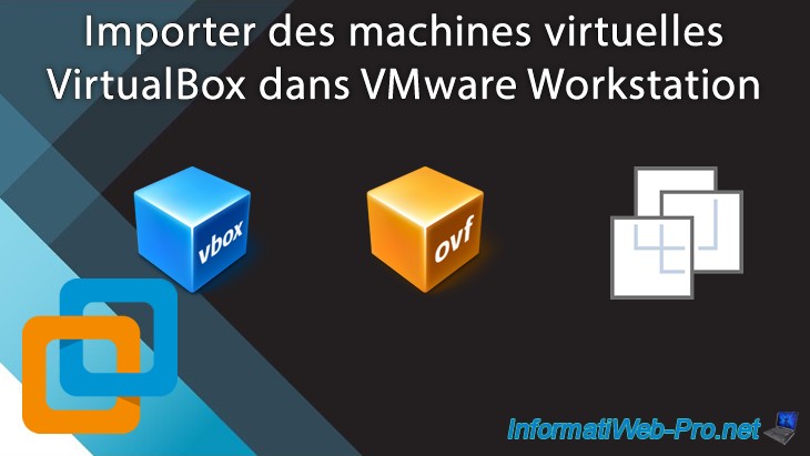 Importer des machines virtuelles VirtualBox dans VMware Workstation 16 ou 15 - VMware ...