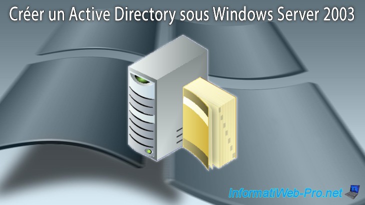 Créer un Active Directory sous Windows Server 2003 - Windows Server - Tutoriels - InformatiWeb Pro