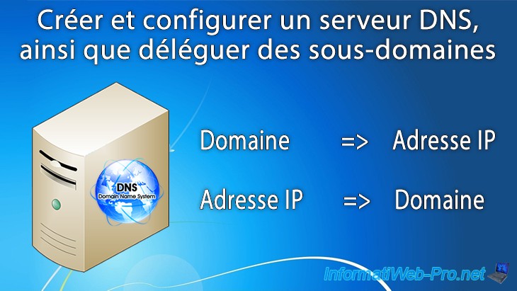 Créer et configurer un serveur DNS, ainsi que déléguer des sous-domaines sous Windows Server ...